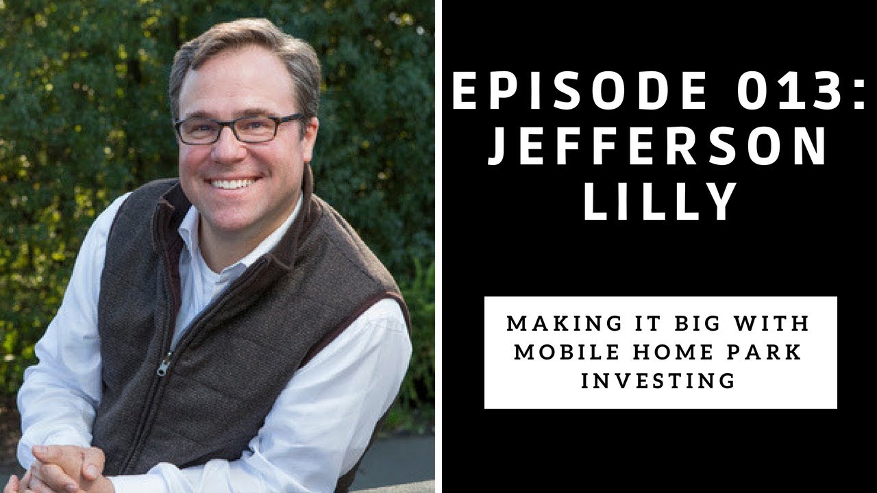 Ep. 013 Jefferson Lilly: Making it Big with Mobile Home Park Investing ...