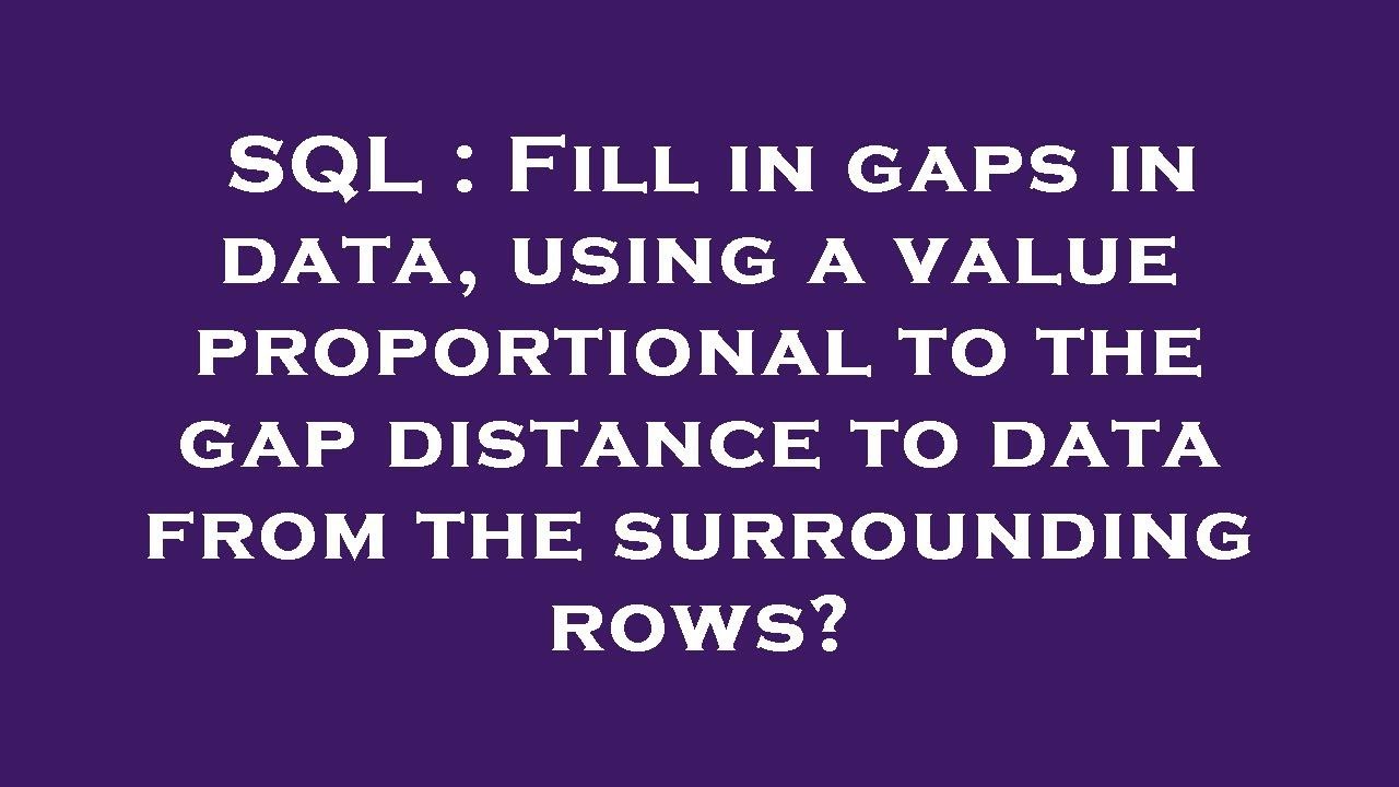 SQL Fill In Gaps In Data Using A Value Proportional To The Gap sql-fill-in-gaps-in-data-using-a-value-proportional-to-the-gap