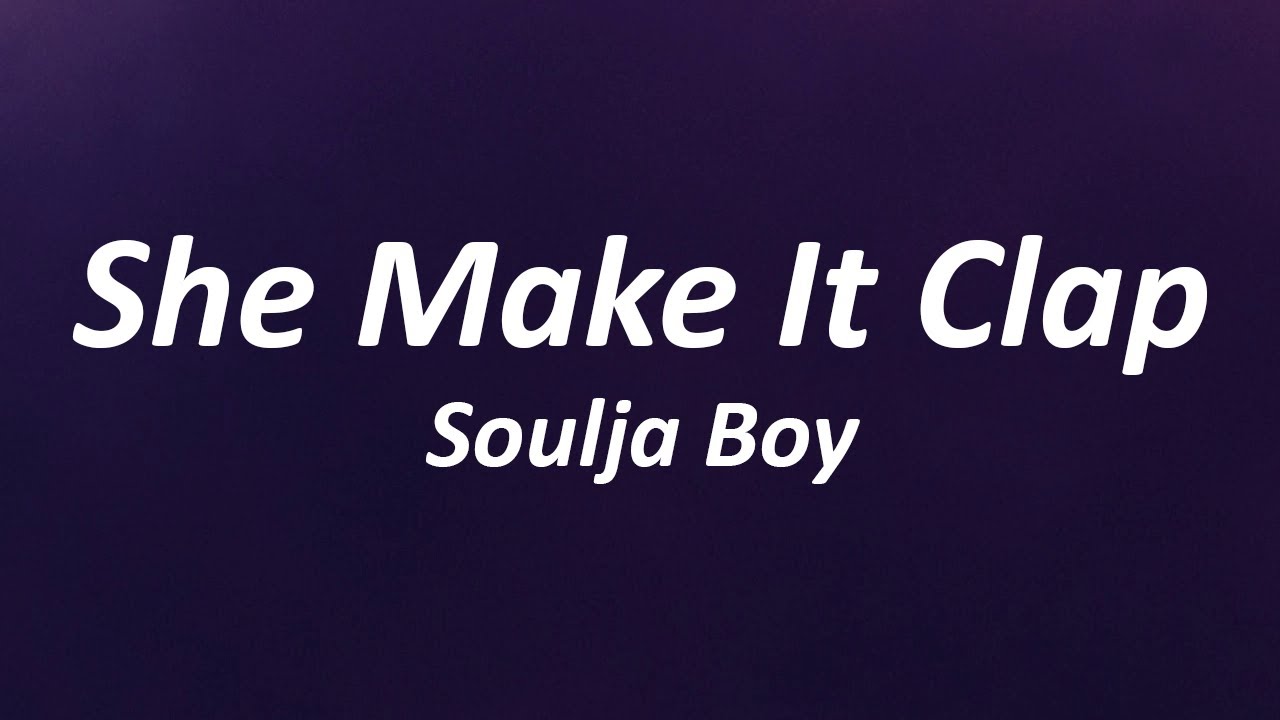 Soulja Boy (Big Draco) - She Make It Clap (Lyrics) - YouTube