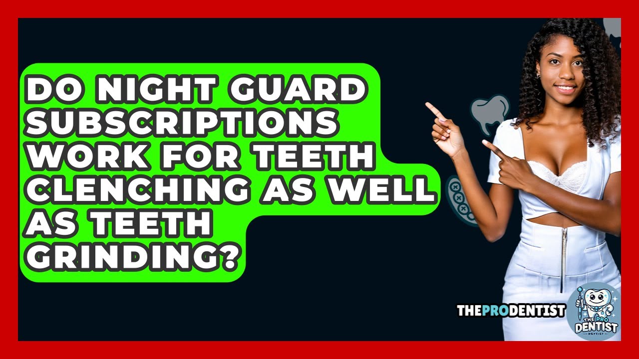 Do Night Guard Subscriptions Work For Teeth Clenching As Well As Teeth Grinding? - The Pro ...
