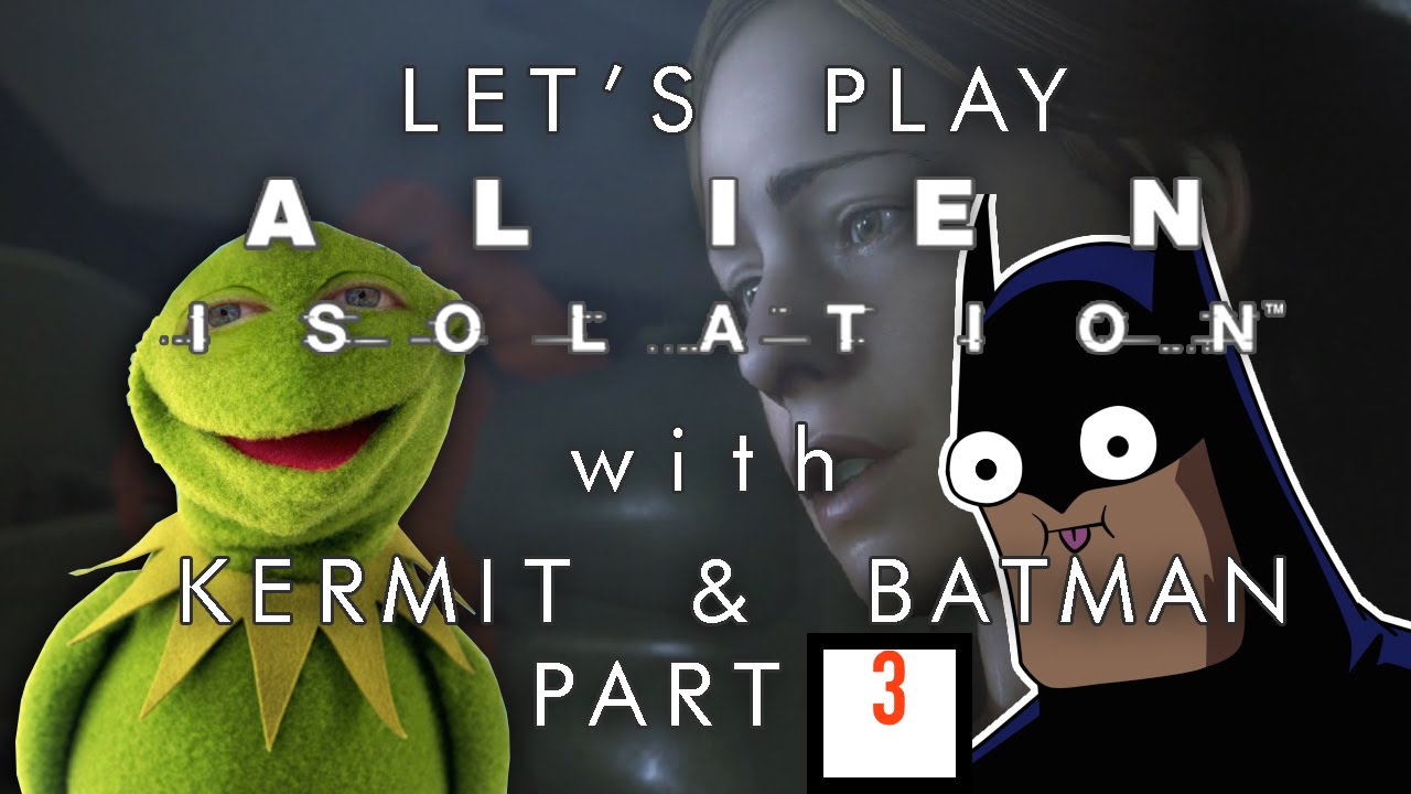 Kermit & Batman Play Alien Isolation - LET'S PLAY PART 3 | Start Replay ...