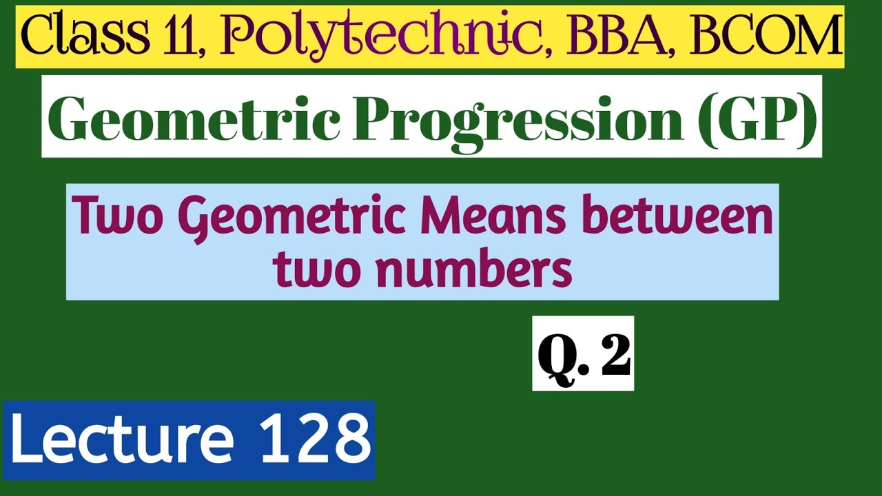 Geometric Progression (GP): Lecture 128| Two Geometric Means between ...