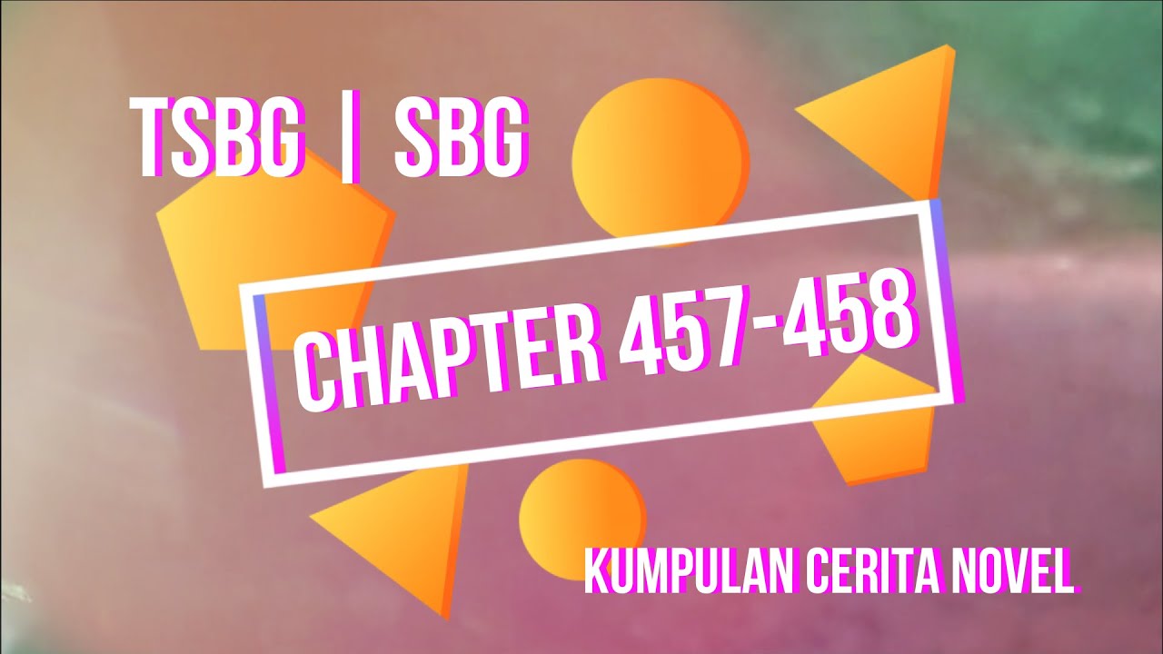 Kumpulan Cerita Novel TSBG | SBG Chapter 457 - 458 - YouTube