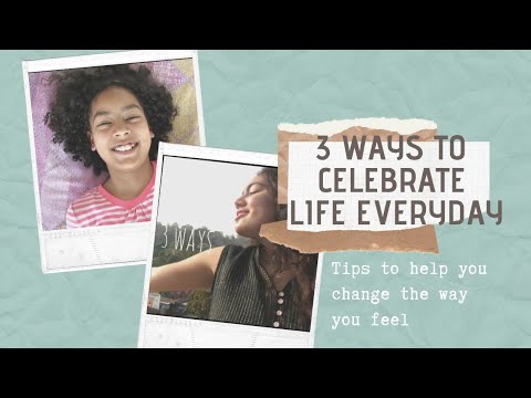 3 ways to CELEBRATE LIFE EVERYDAY - YouTube