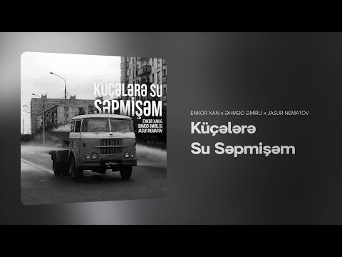 Jasur Nematov x Enkor Xan x Əhməd Əmirli — Küçələrə Su Səpmişəm (Remake) [Rəsmi Audio]