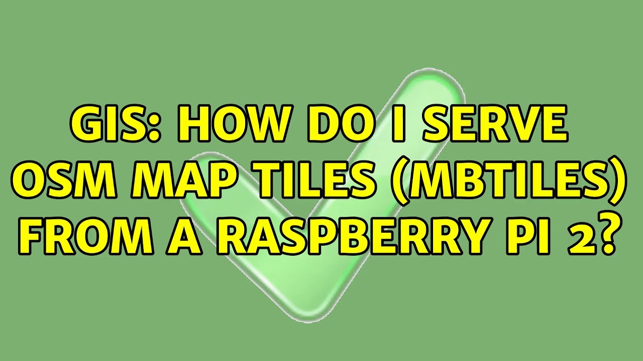 GIS: How do I serve OSM map tiles (mbtiles) from a Raspberry PI 2? (2 ...