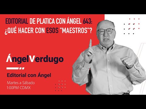 Editorial de platica con Ángel 643: ¿Qué hacer con esos "maestros ...