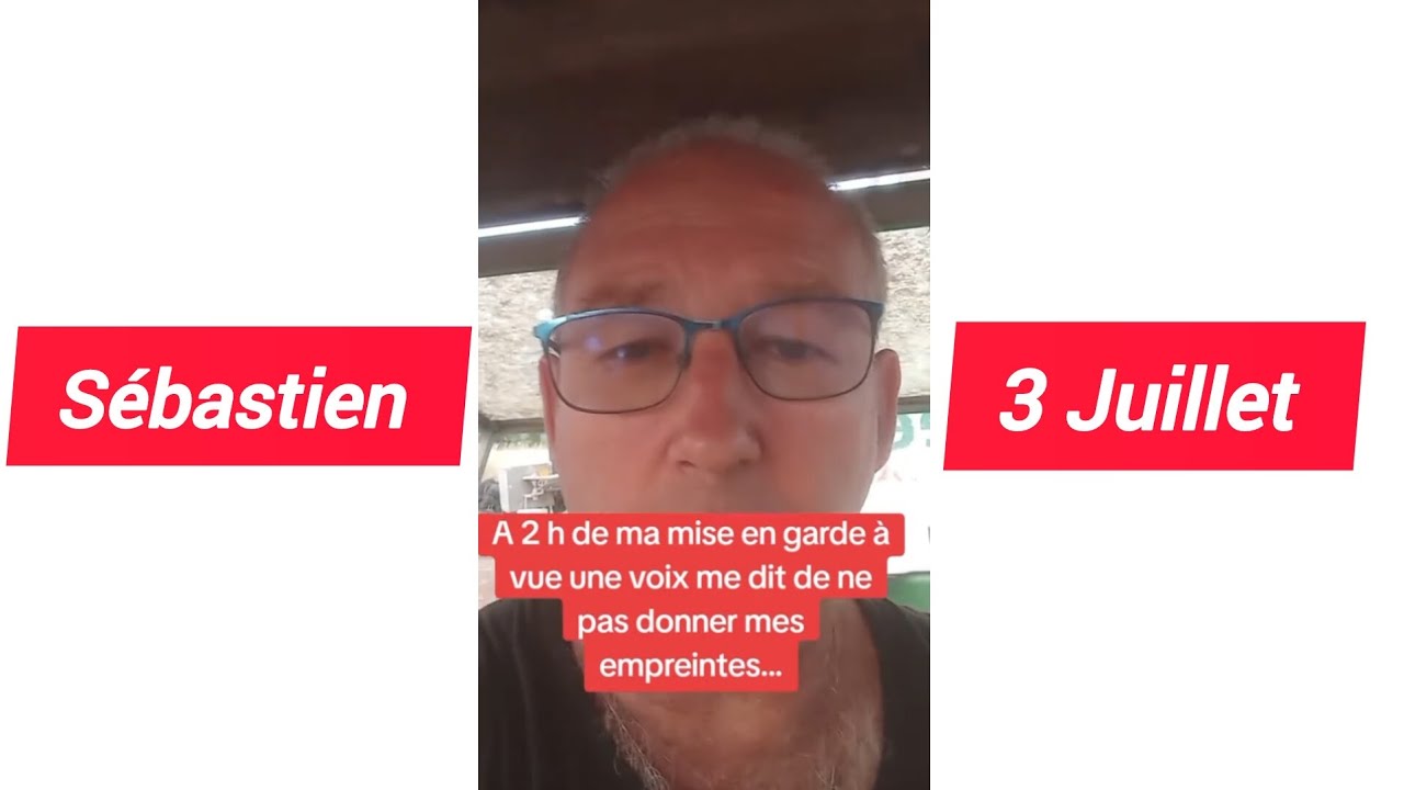 Sébastien 3 Juillet A 2h de ma mise en gardeà vue une voix me dit de ne ...