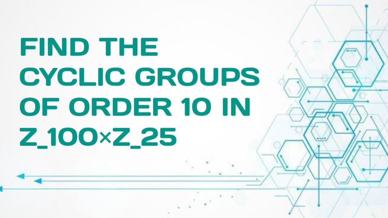Find the Number of Cyclic Subgroups of Order 10 in Z_100* Z_25 # ...