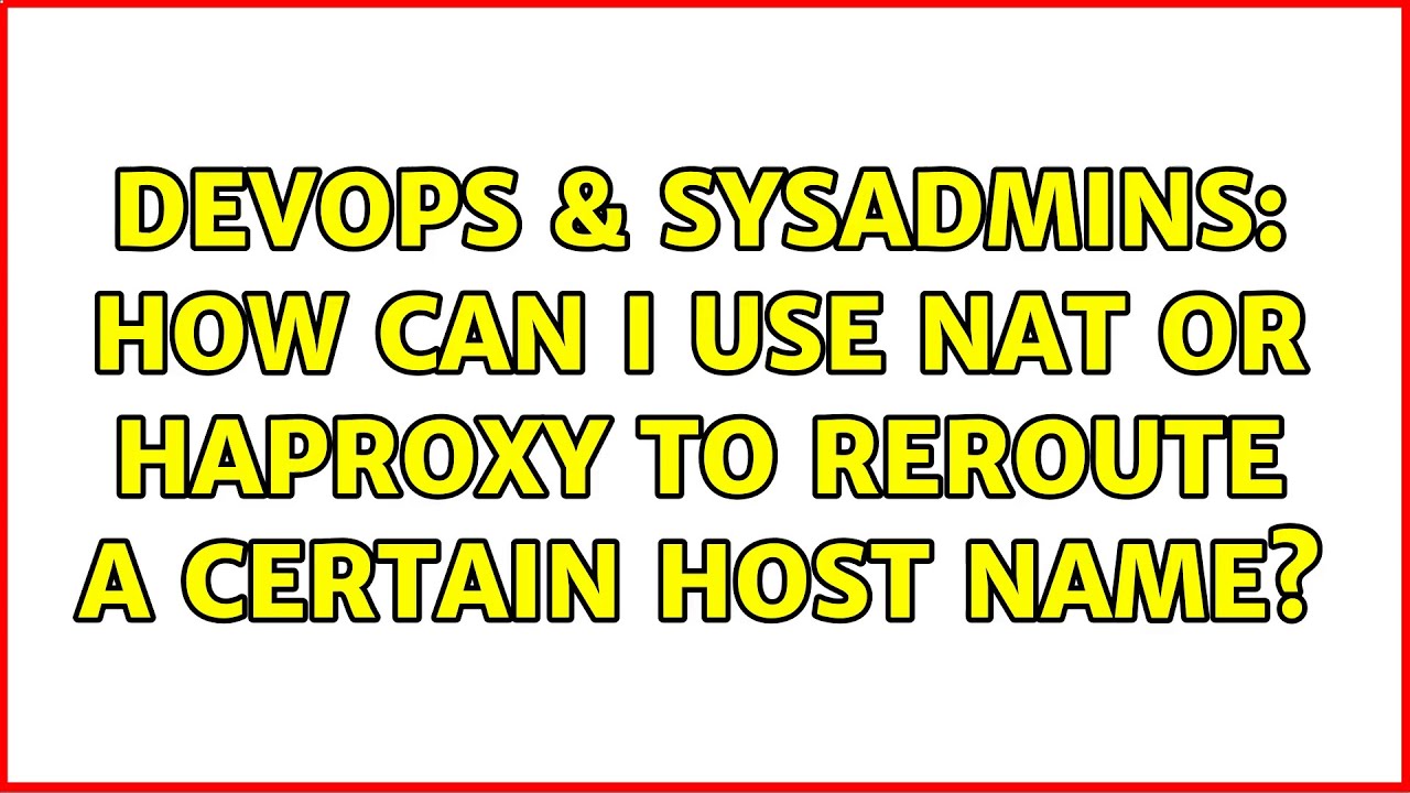 Devops And Sysadmins How Can I Use Nat Or Haproxy To Reroute A Certain Host Name 2 Solutions