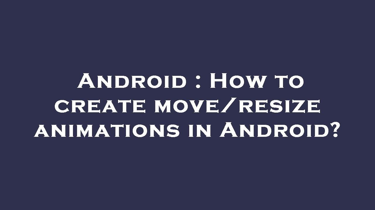 Android : How to create move/resize animations in Android? - YouTube