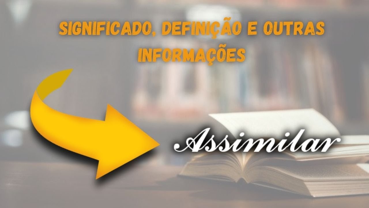 Qual Significado de Assimilar? Qual Definição de Assimilar? Sinônimo e ...
