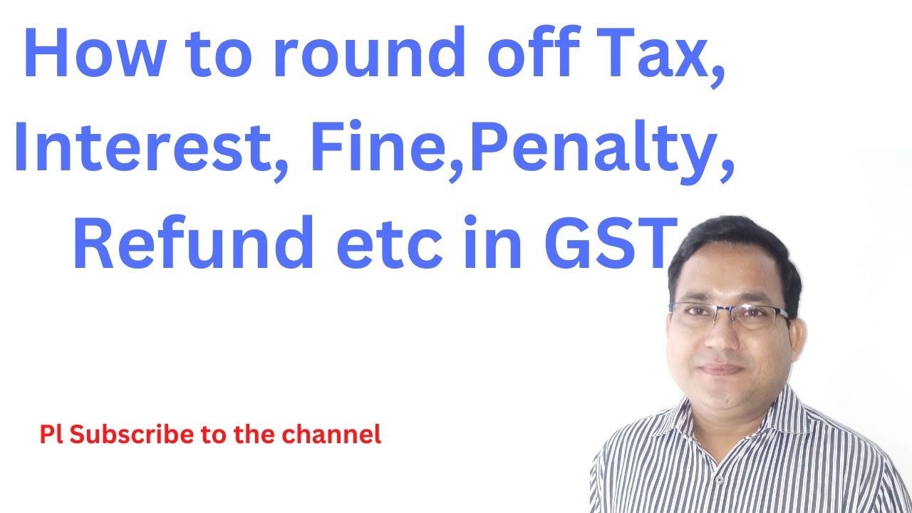 How to round off Tax, Interest, Penalty, Fine ,Refund etc in GST - YouTube