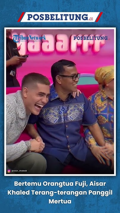 Bertemu Orangtua Fuji, Aisar Khaled Terang-terangan Panggil Mertua - YouTube
