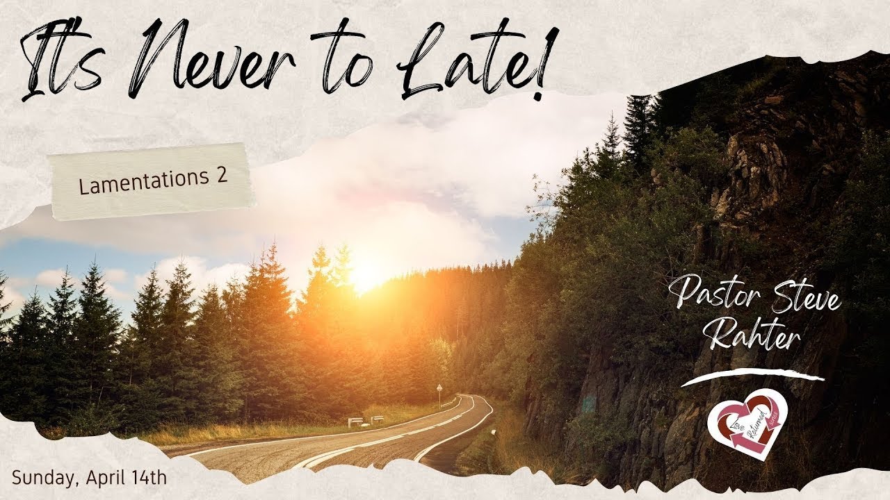 4/14/24 It's Never to Late! Pastor Steve Rahter Lamentations 2 10:30AM ...