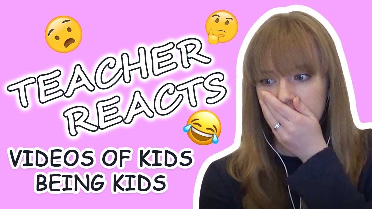 TEACHER REACTS TO VIDEOS OF KIDS BEING KIDS - YouTube