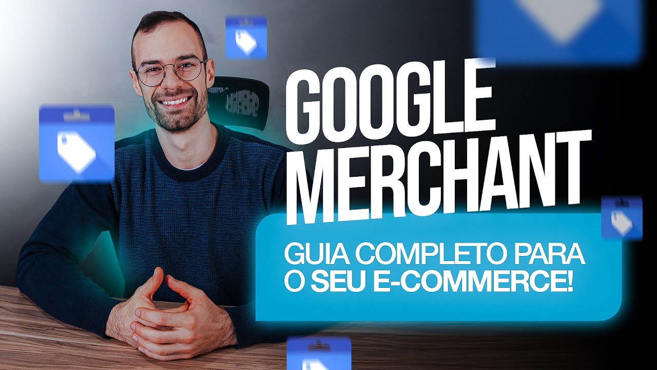 GUIA COMPLETO: GOOGLE MERCHANT CENTER PARA O SEU E-COMMERCE - YouTube