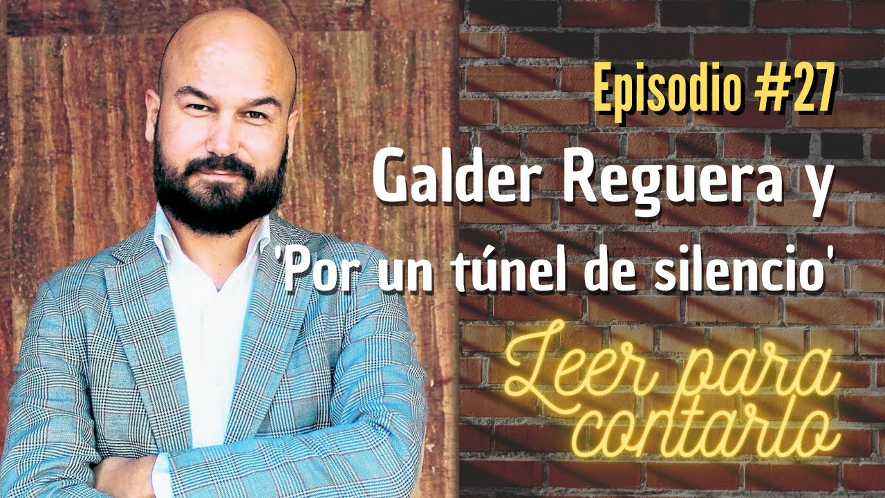 Leer para contarlo 27, con Galder Reguera y Por un túnel de silencio ...