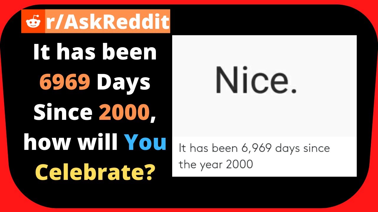 It has been 6969 Days Since 2000, how will You Celebrate? [r/AskReddit ...