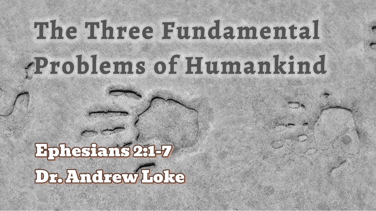 【The 3 Fundamental Problems of Humankind】| Dr. Loke | Eph 2:1-7 | Eng ...