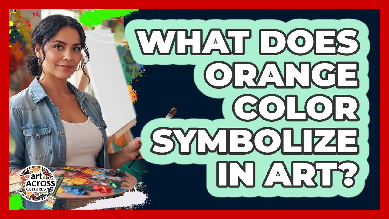 What Does Orange Color Symbolize In Art? - YouTube