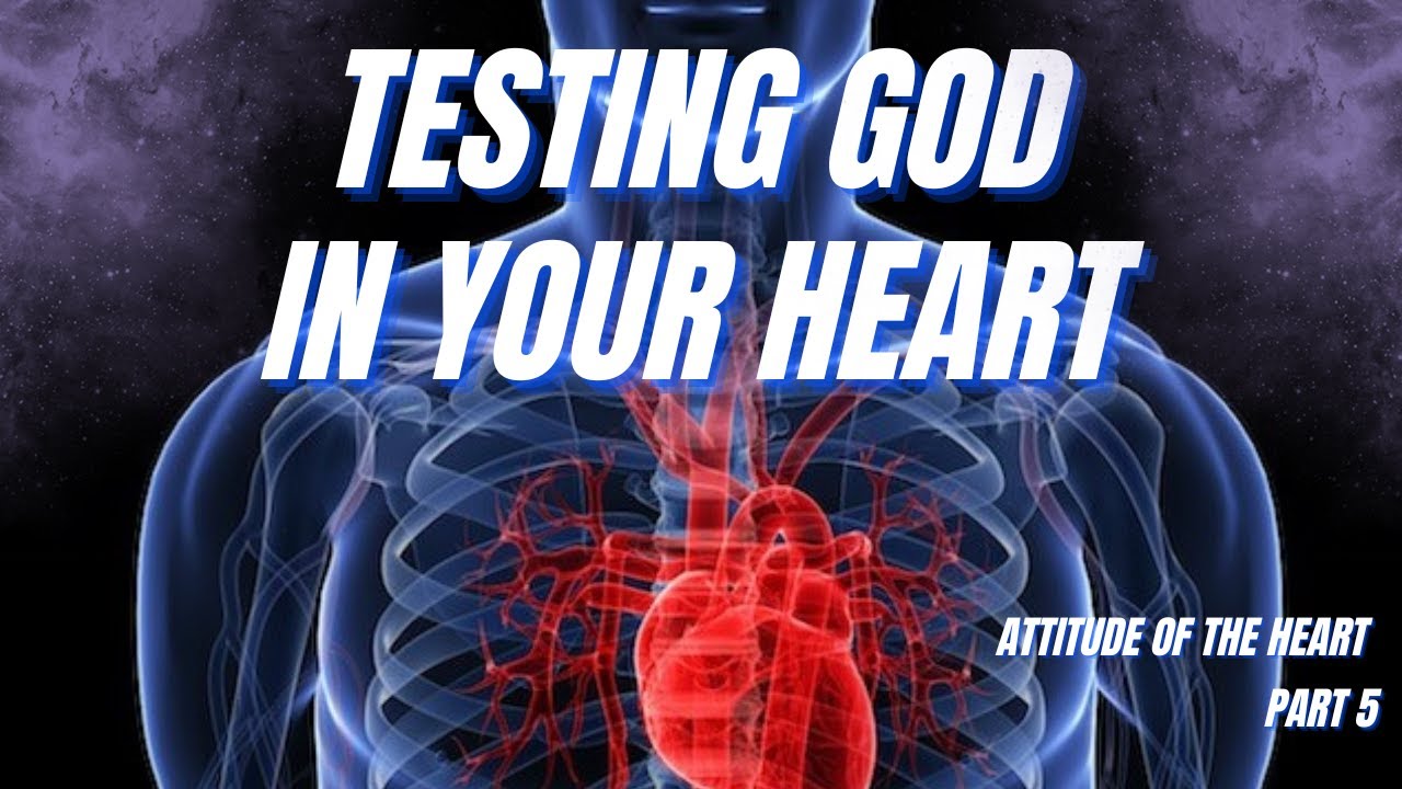 Testing God In Your Heart -Attitude of the Heart 5 - YouTube
