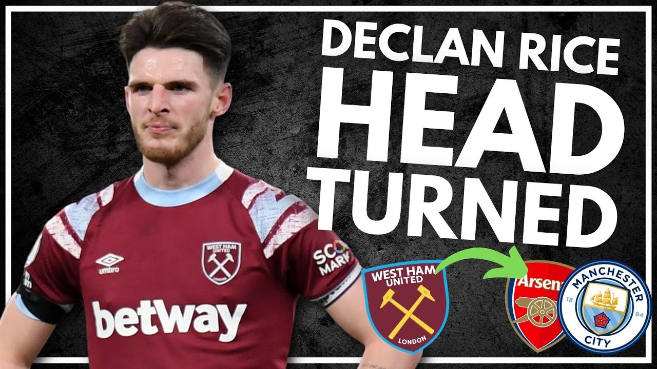 DECLAN RICE GONE | HEAD TURNED | ARSENAL AND MAN CITY | WEST HAM DAILY ...