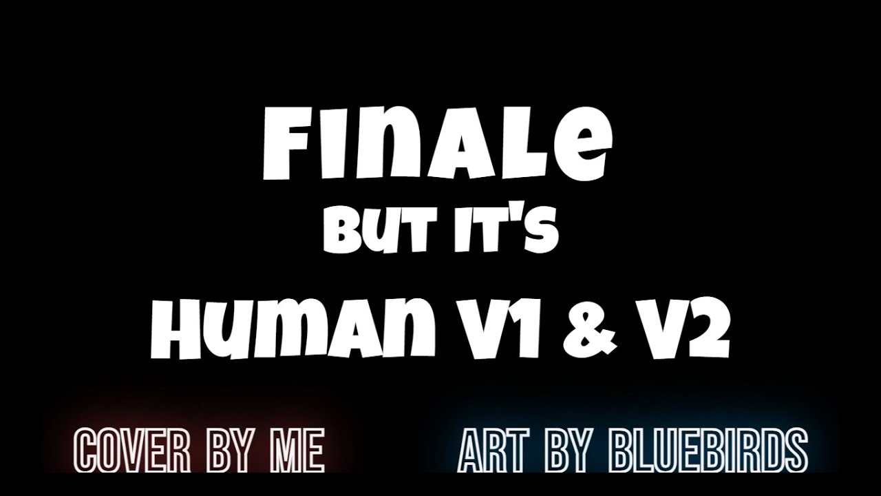 Finale but Human Offical V1 and V2 - YouTube