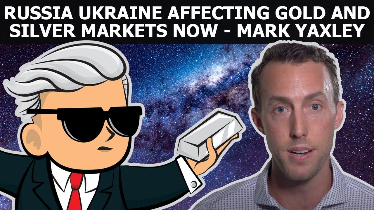 Russia Ukraine Affecting Gold & Silver Markets Now - Mark Yaxley - YouTube