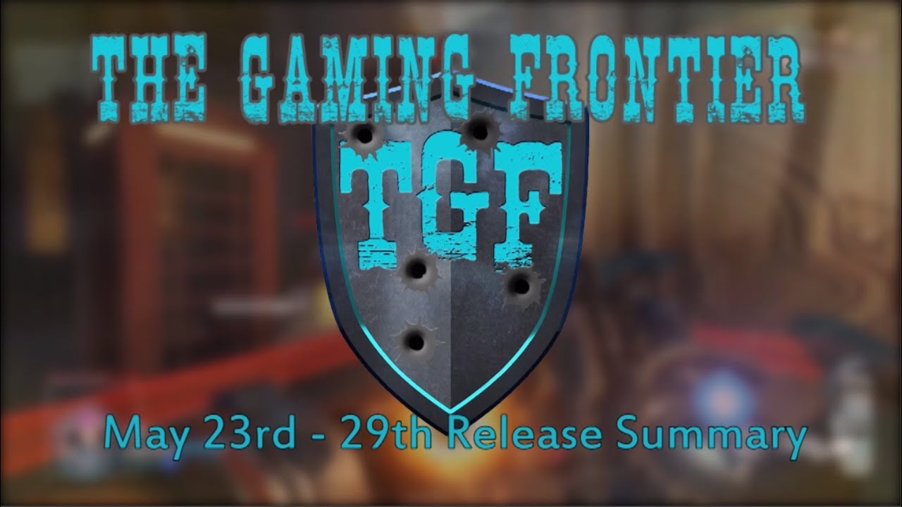 The Gaming Frontier - May 23rd - 29th Video Game Releases - YouTube