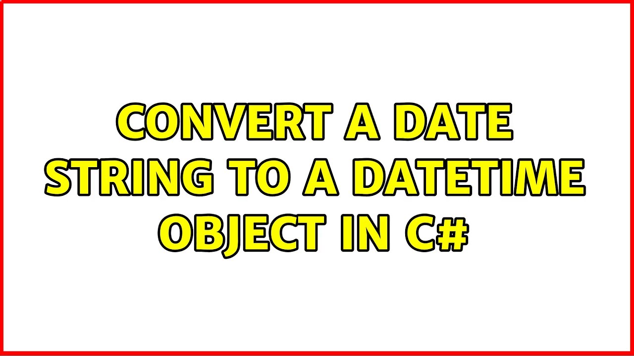Convert a date string to a DateTime object in C# (3 Solutions!!) - YouTube
