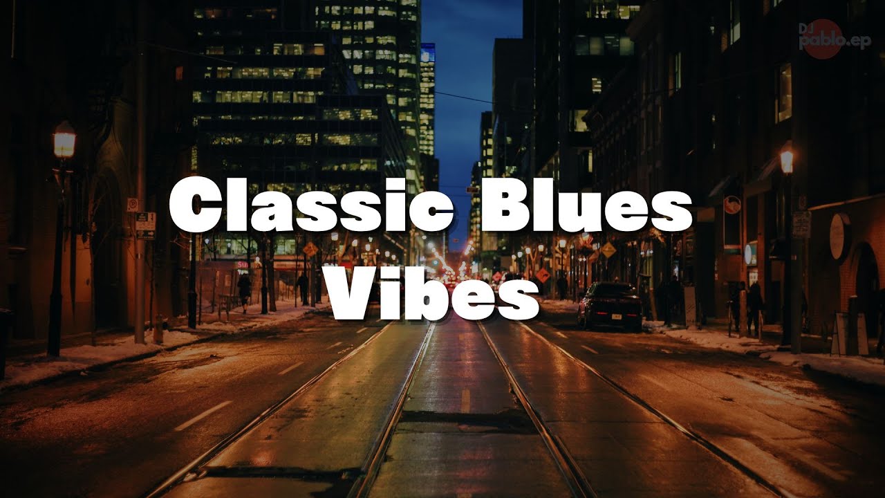 Classic Blues Vibes | Timeless Blues Classics Essentials for Relaxation ...