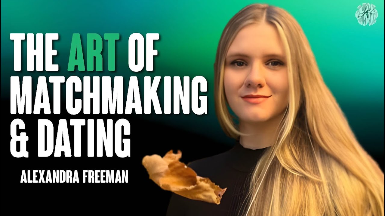 Alexandra Freeman: Matchmaking, Modern Dating, Mastering Self Awareness ...
