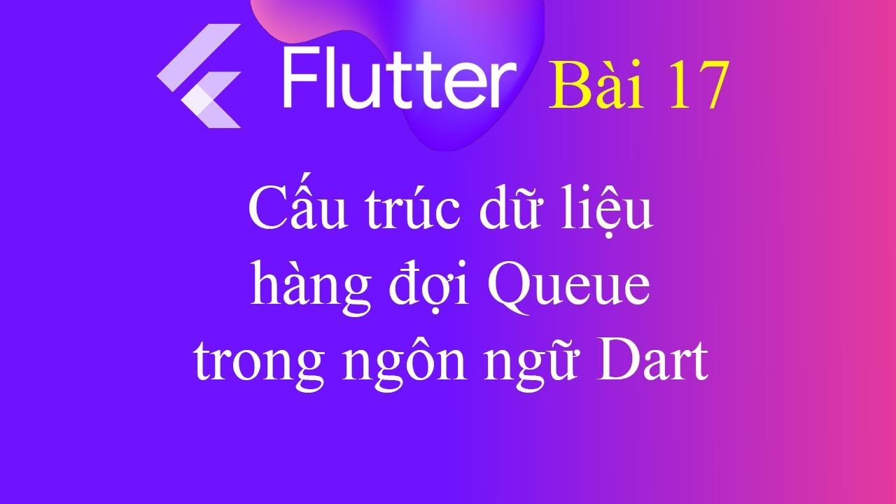 [Tự học Flutter - Bài 17] - Cấu trúc dữ liệu hàng đợi Queue trong ngôn ngữ Dart - YouTube