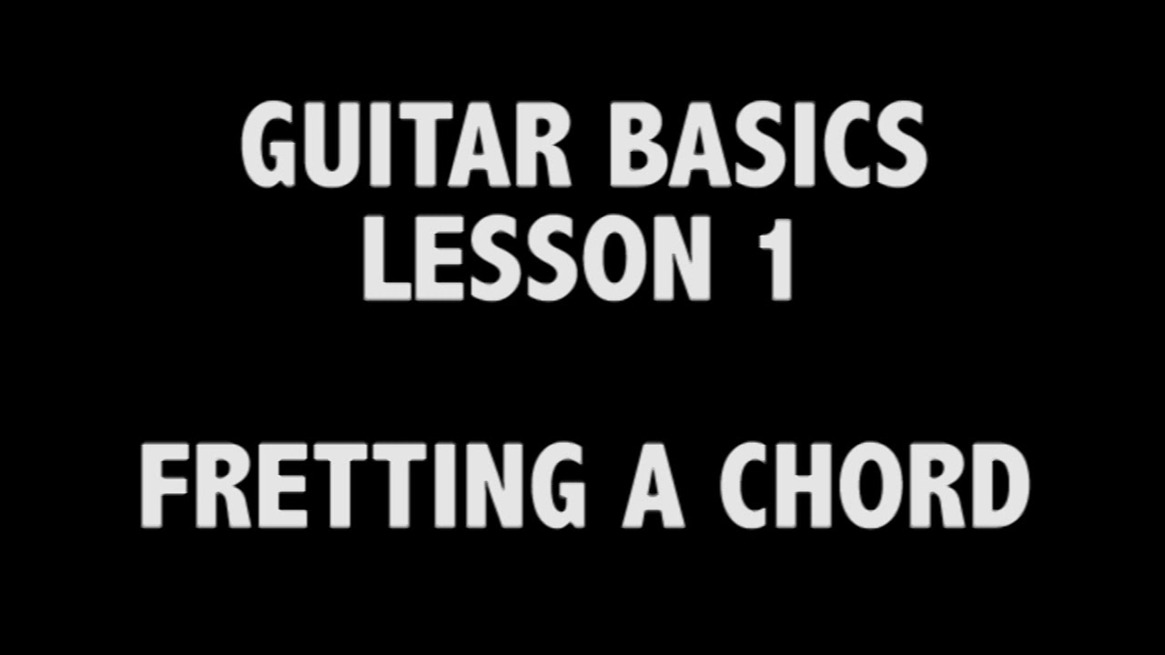 Guitar Basics Lesson 1 - Fretting a Chord - YouTube
