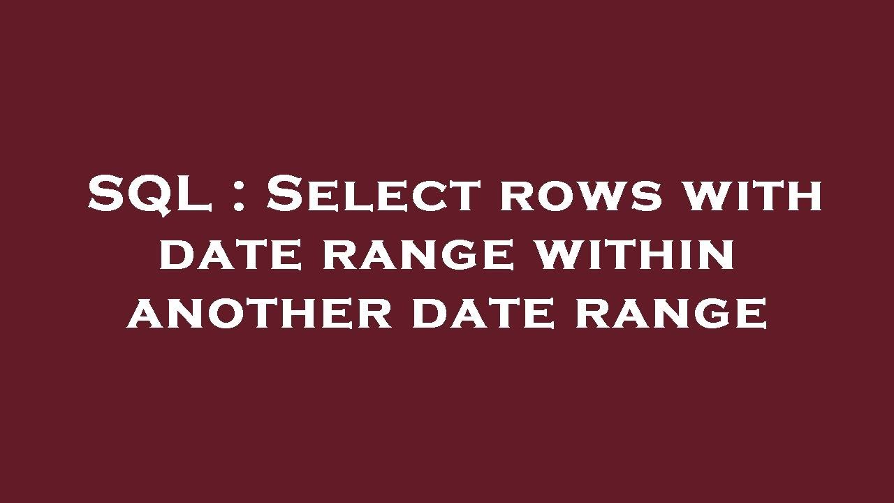 SQL Select Rows With Date Range Within Another Date Range YouTube sql-select-rows-with-date-range-within-another-date-range-youtube