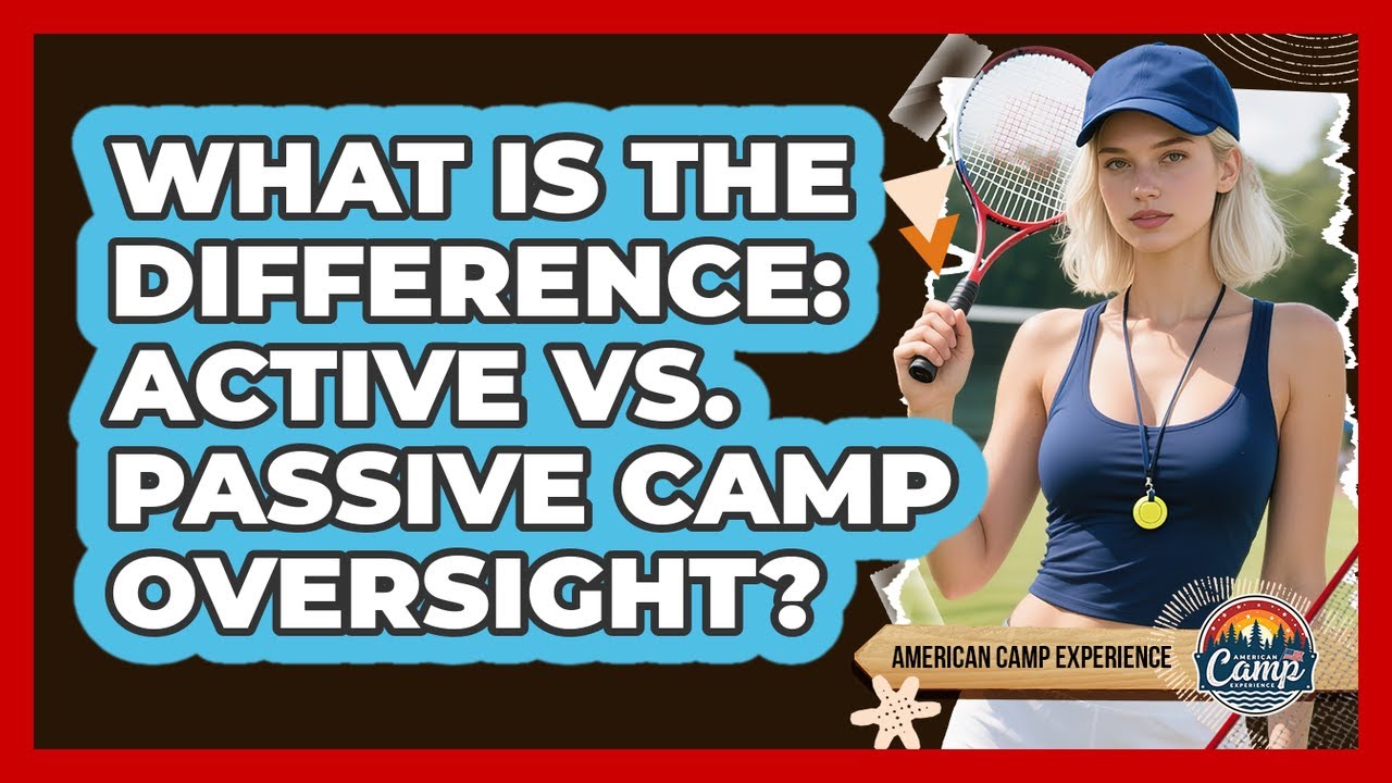 What Is The Difference: Active Vs. Passive Camp Oversight? - American ...