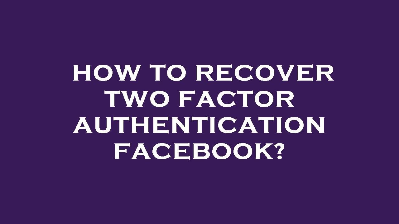 How to recover two factor authentication facebook? - YouTube