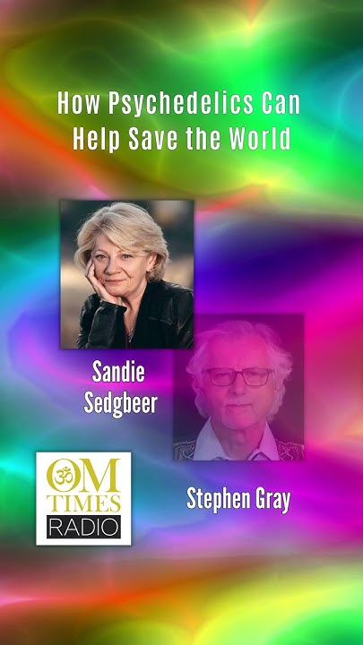 How Psychedelics Can Help Save the World with Stephen Gray – Sandie Sedgbeer What is Going Om ...