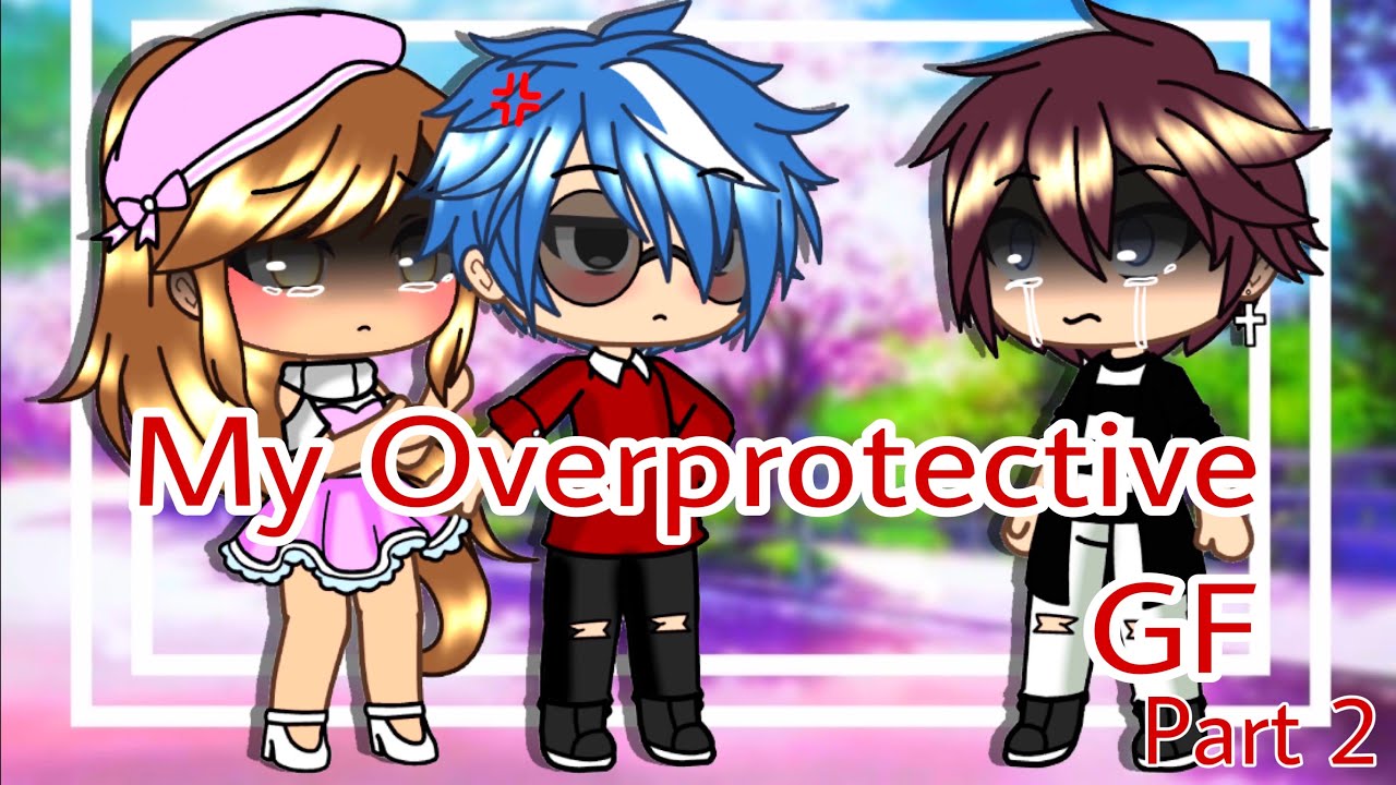 Overprotective Girlfriend Youtube