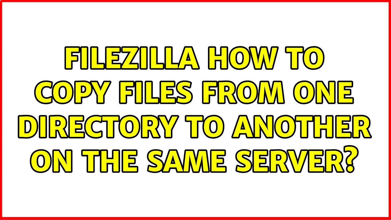 FileZilla: How to copy files from one directory to another on the same ...