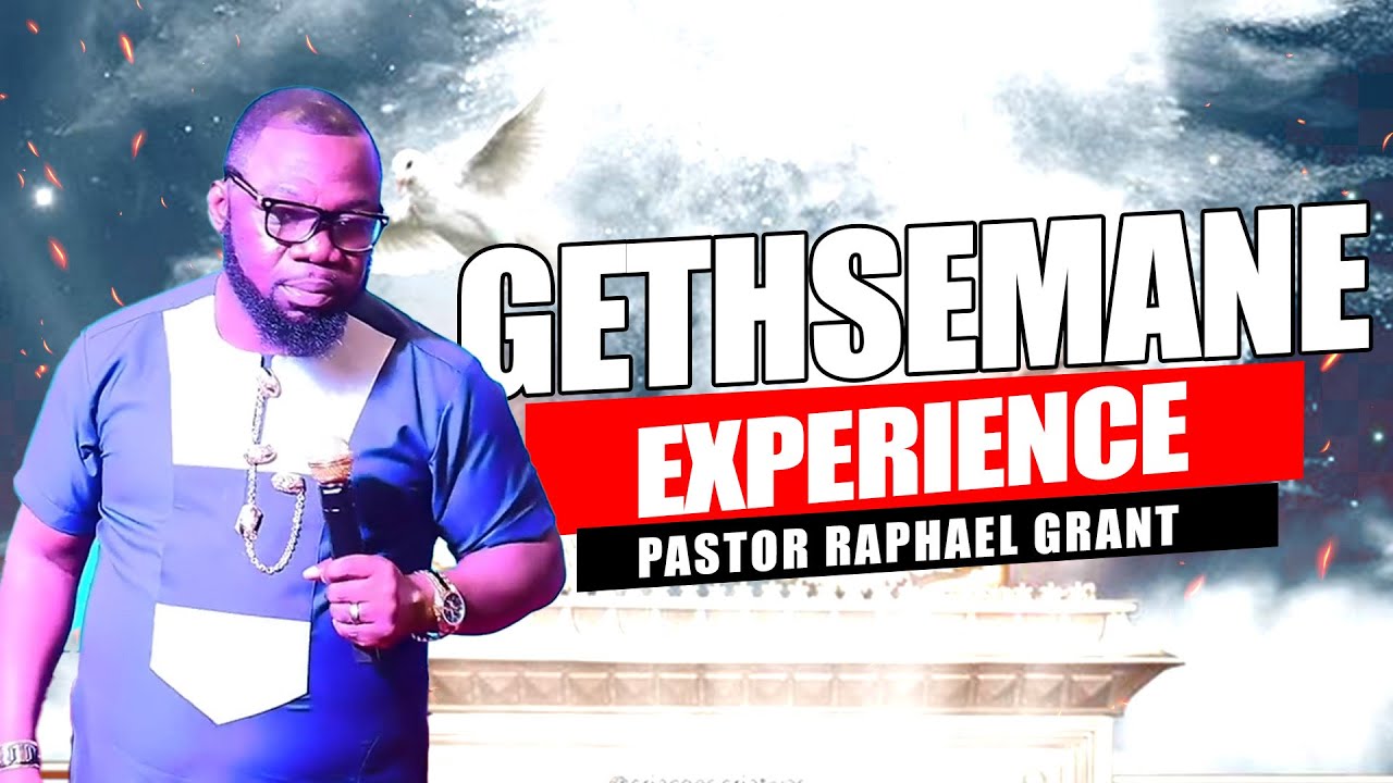 THE GETHSEMANE EXPERIENCE | BY PASTOR RAPHAEL GRANT - YouTube