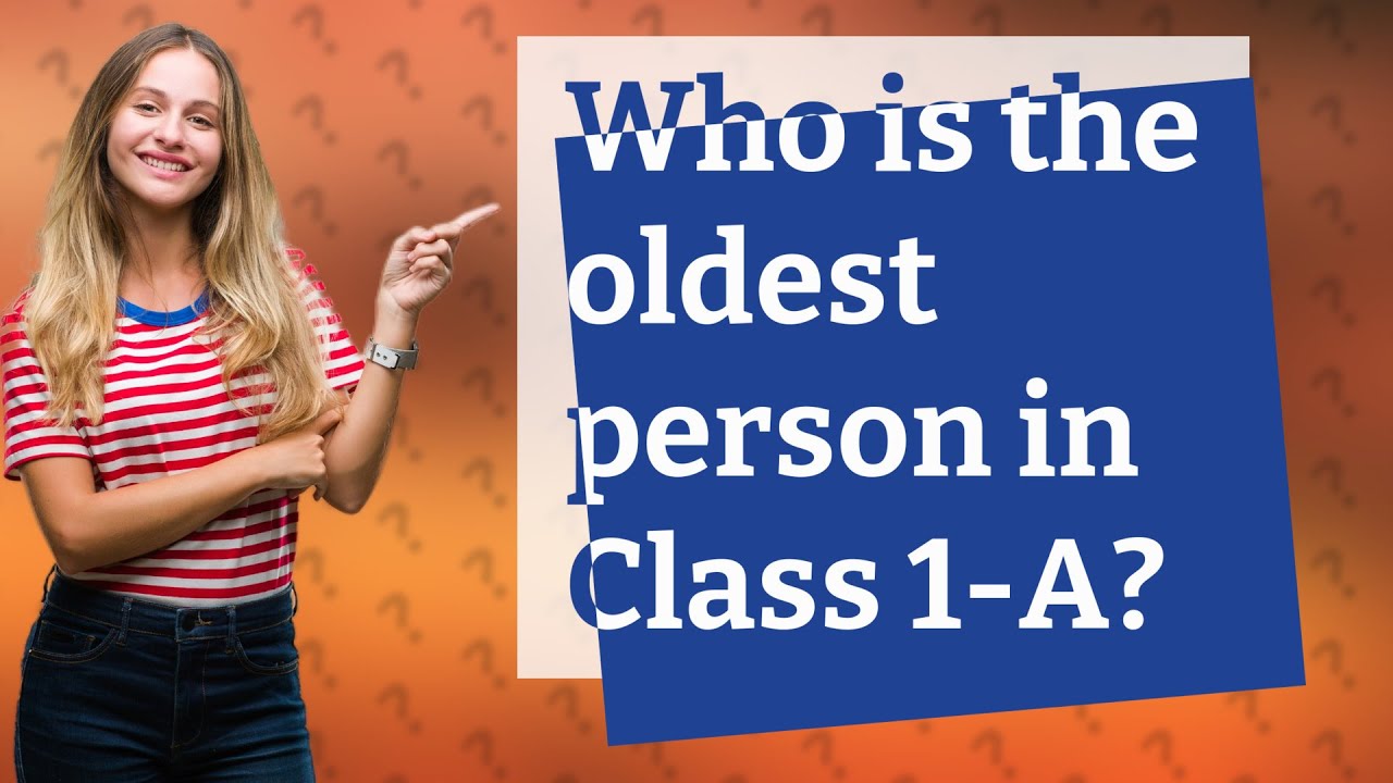 Who Is The Oldest Person In Class 1 A YouTube who-is-the-oldest-person-in-class-1-a-youtube