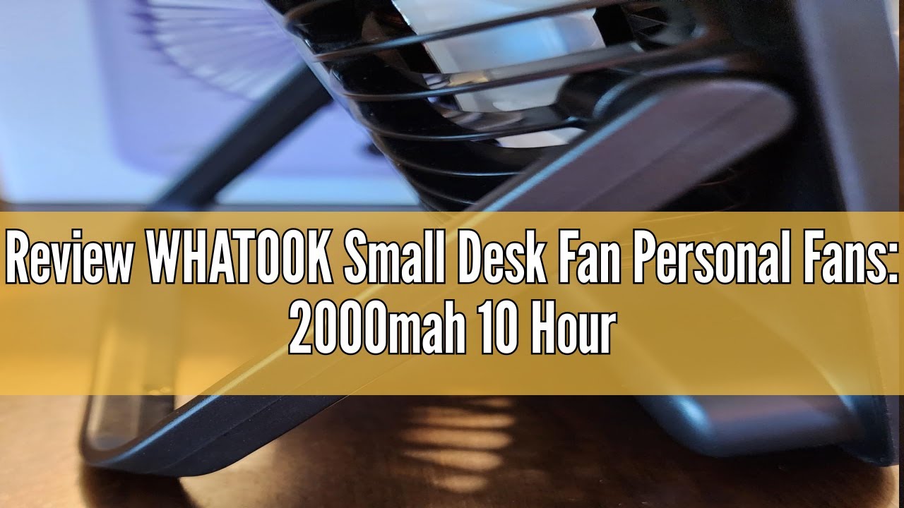 Review WHATOOK Small Desk Fan Personal Fans: 2000mah 10 Hours Battery ...