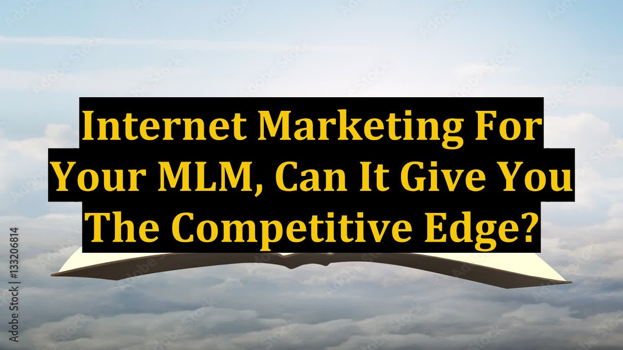 Internet Marketing For Your MLM, Can It Give You The Competitive Edge ...