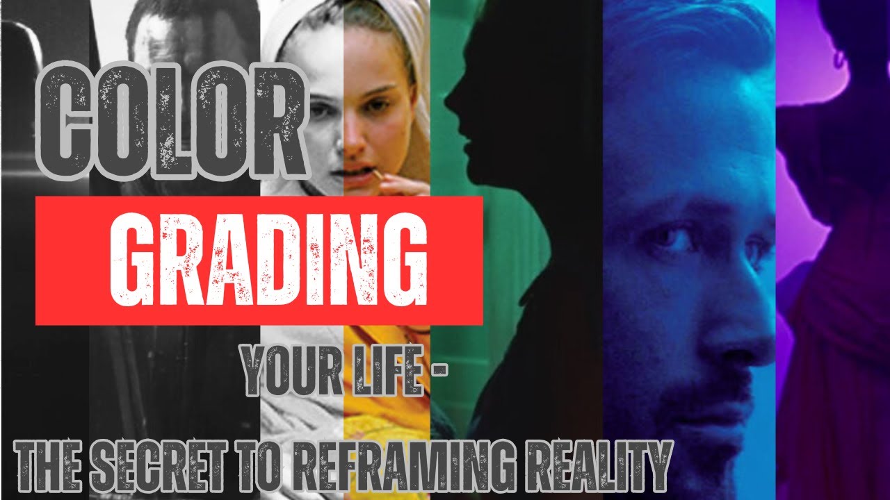 Color Grading Your Life - The Secret to Reframing Reality - YouTube