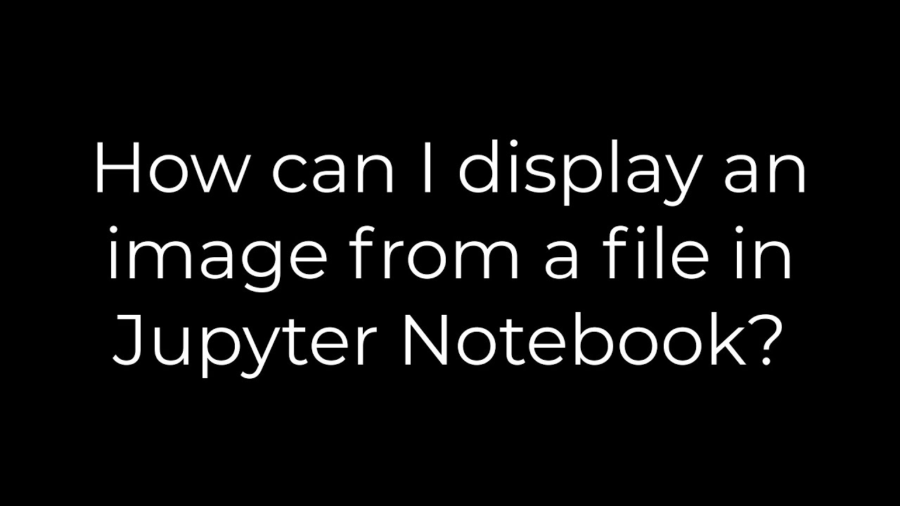 Python How Can I Display An Image From A File In Jupyter Notebook python-how-can-i-display-an-image-from-a-file-in-jupyter-notebook