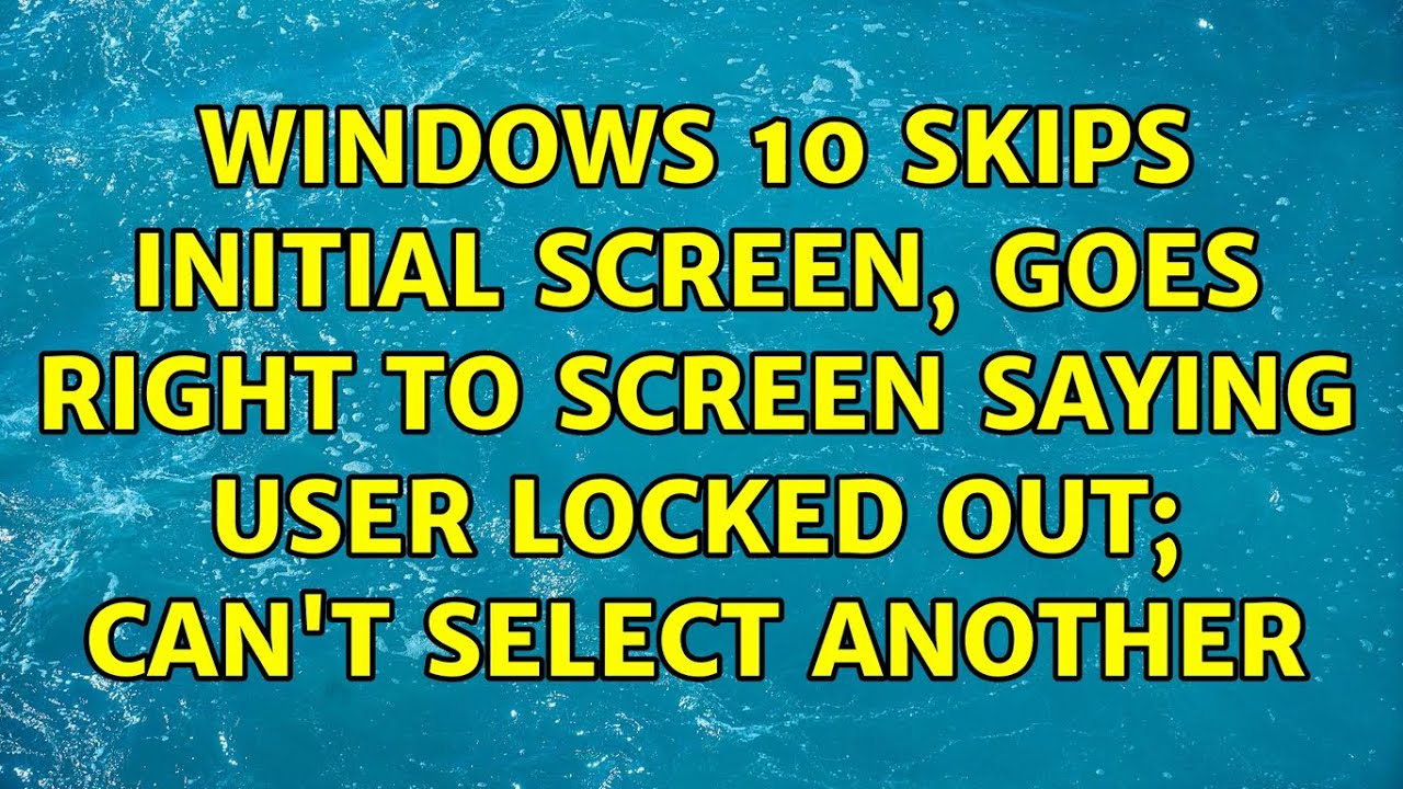 Windows 10 skips initial screen, goes right to screen saying user ...