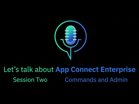 Let's talk about IBM App Connect Enterprise - Session 2, Commands and ...