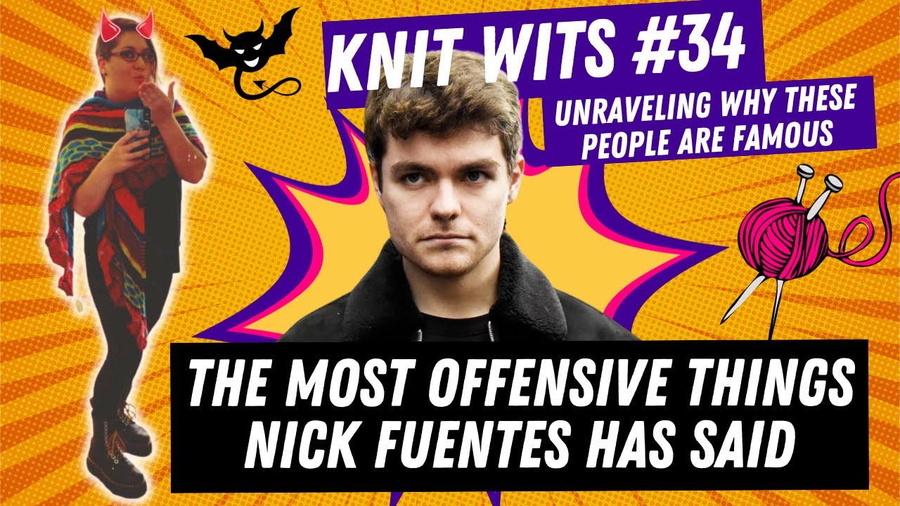 KNIT WITS #34: Reacting to the most offensive things Nick Fuentes has ...
